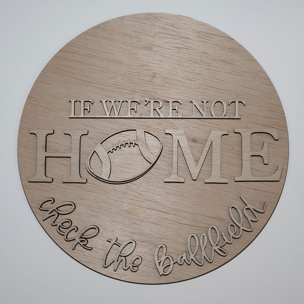 If We're Not Home Check The Ballfield - Football Round Sign – Glowforge ...