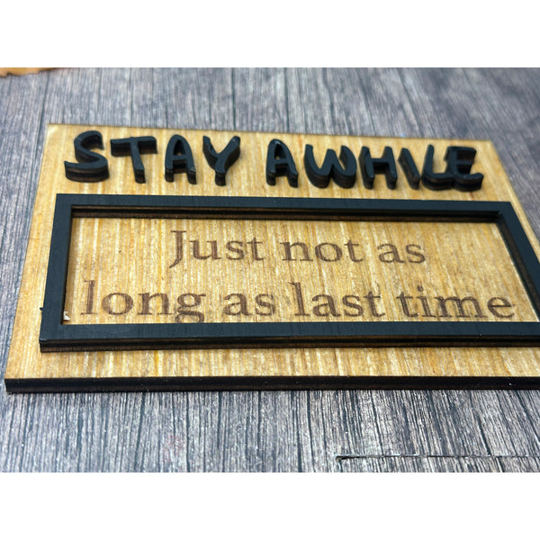 Stay Awhile Just Not as Long as Last Time Funny Sign – Glowforge Shop